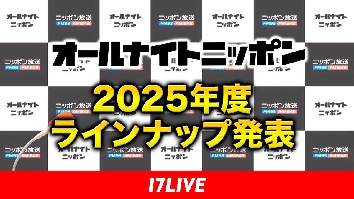 17LIVE、『オールナイトニッポン』2025年度ラインナップ発表を無料独占ライブ配信｜Real Sound｜リアルサウンド テック